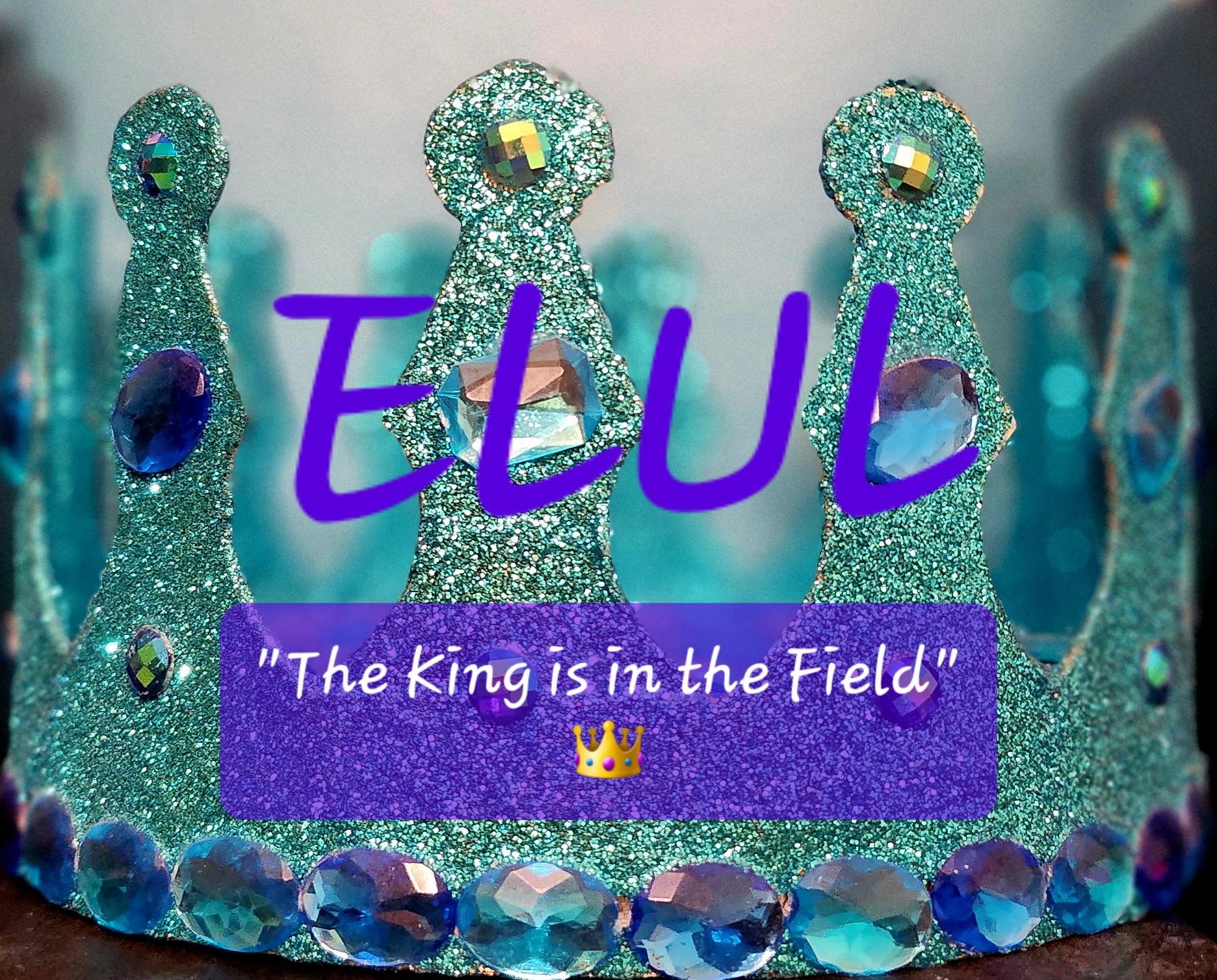 ELUL – The King is in the Field – Horns of Heaven Global Network